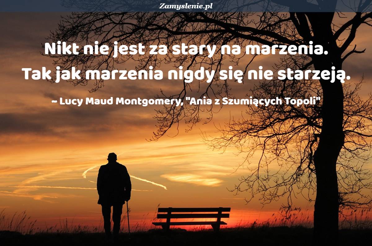 Cytat: Nikt nie jest za stary na marzenia. Tak jak marzenia ... Cytat: Nikt nie jest za stary na marzenia. Tak jak marzenia ...